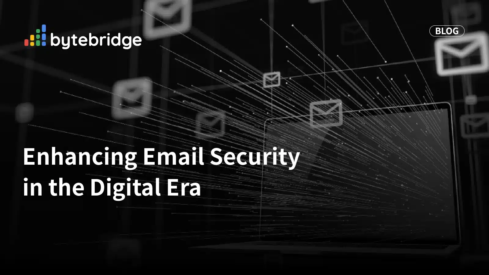 Enhancing Email Security in the Digital Era - ByteBridge