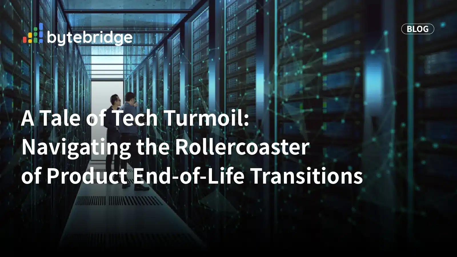 A Tale of Tech Turmoil: Navigating the Rollercoaster of Product End-of-Life Transitions - ByteBridge